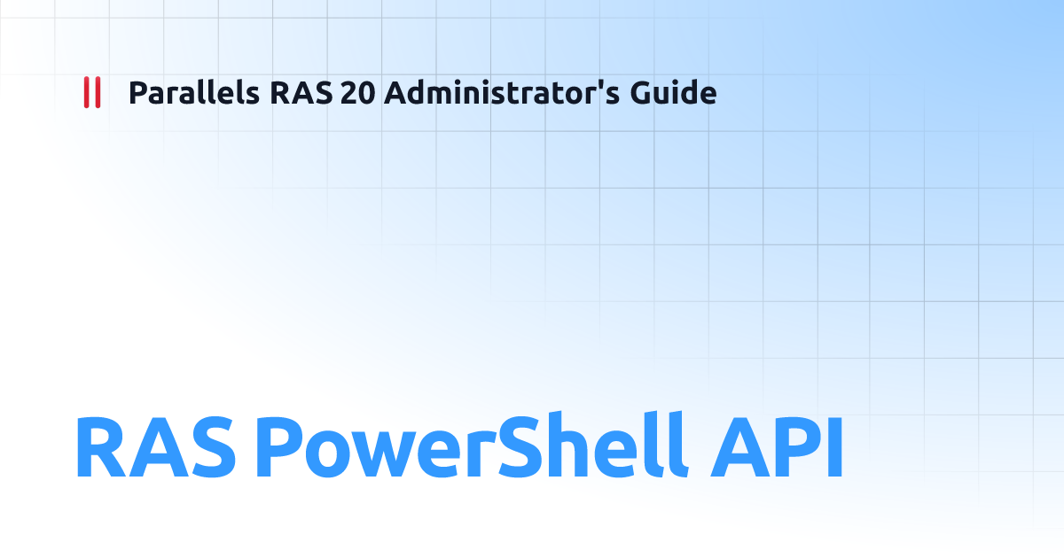 RAS PowerShell API | Parallels RAS 20 Administrator's Guide