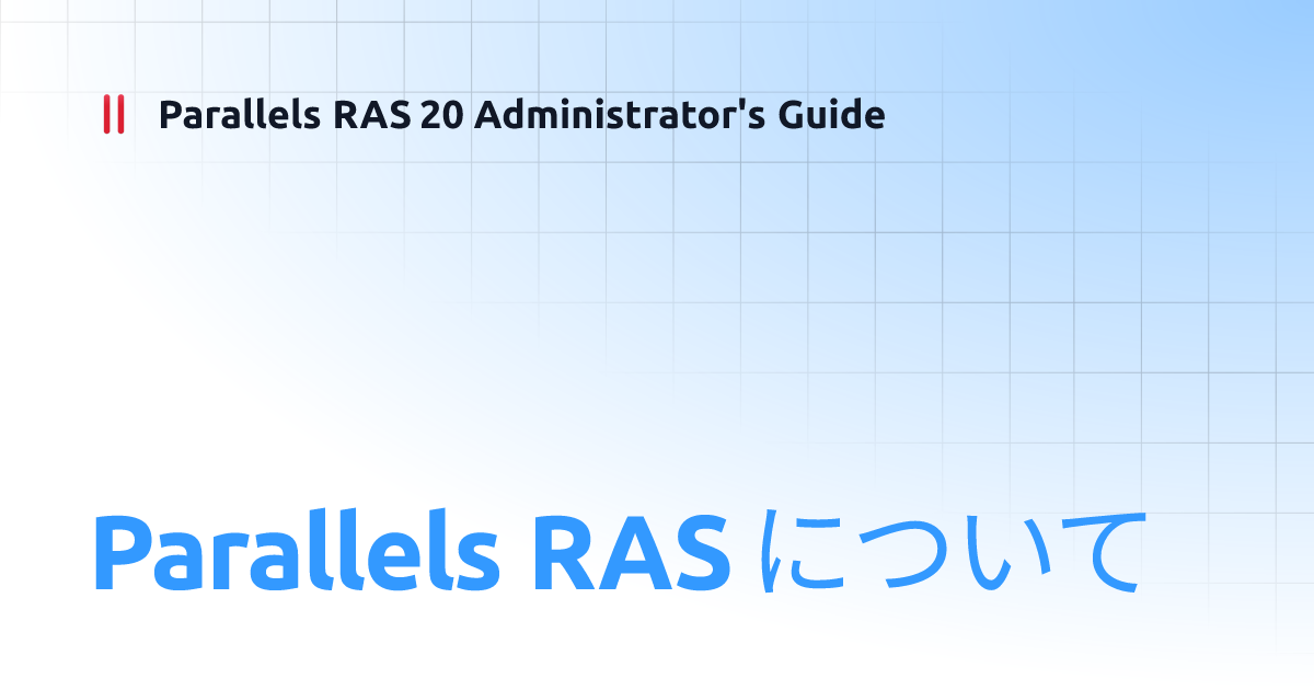 Parallels RAS について | Parallels RAS 20 Administrator's Guide