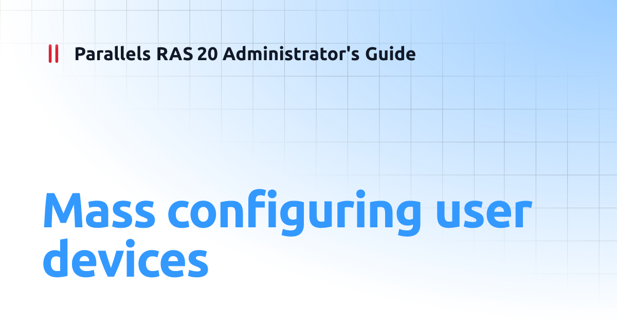 Mass configuring user devices | Parallels RAS 20 Administrator's Guide