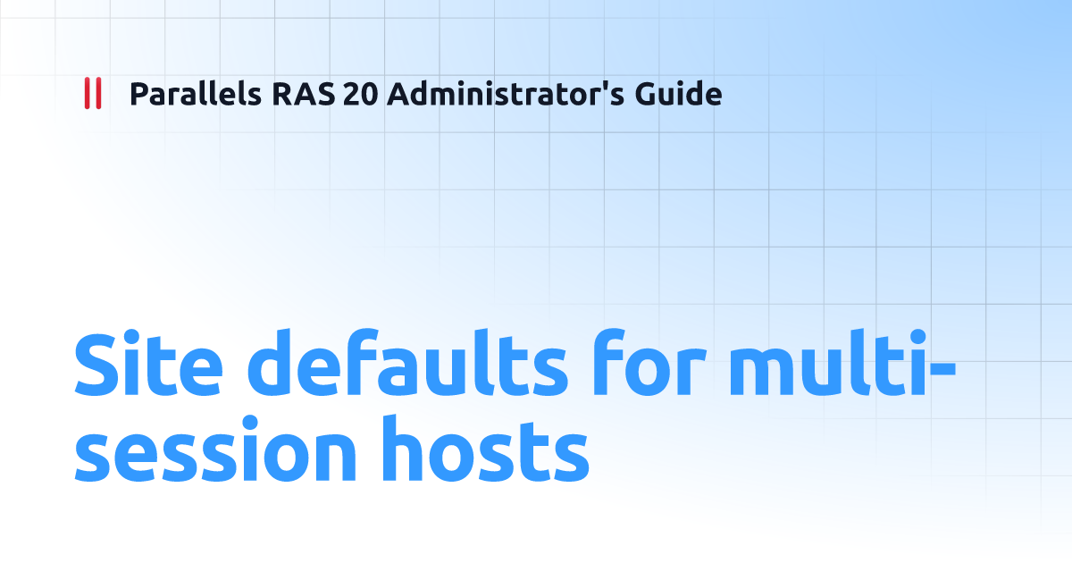 Site Defaults For Multi Session Hosts Parallels Ras 20 Administrators Guide