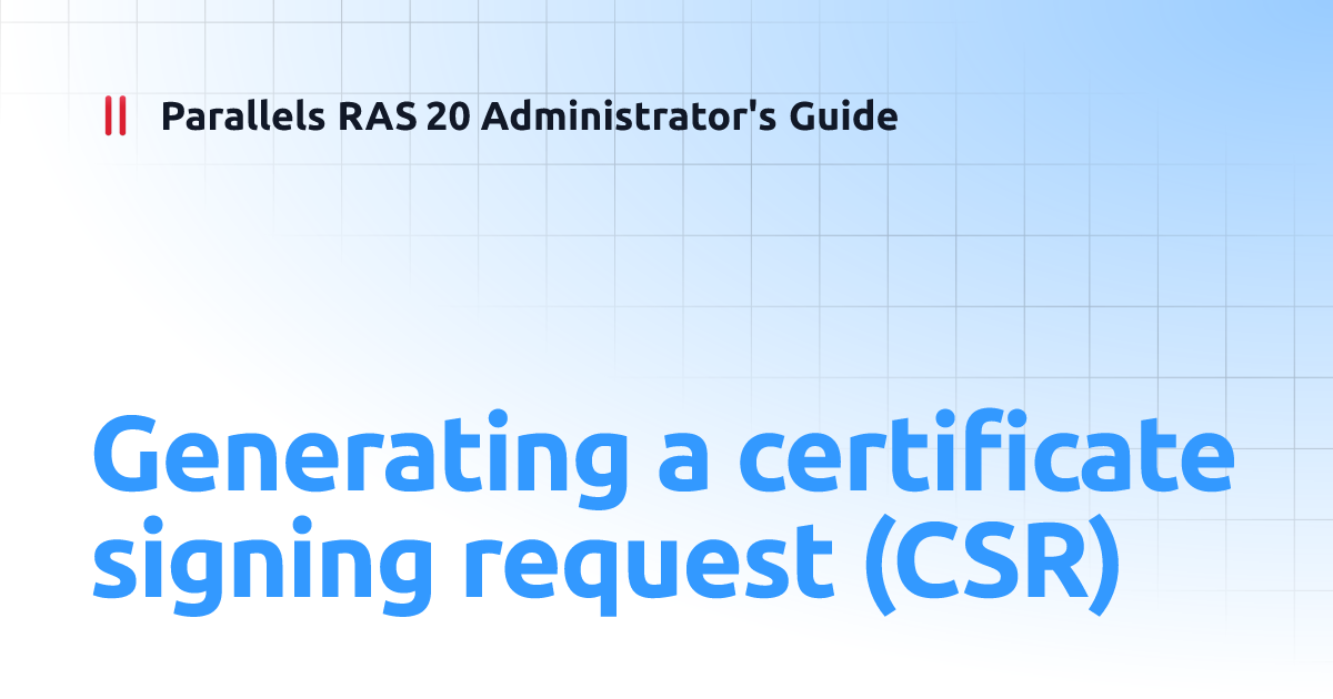 Generating a certificate signing request (CSR) | Parallels RAS 20 ...