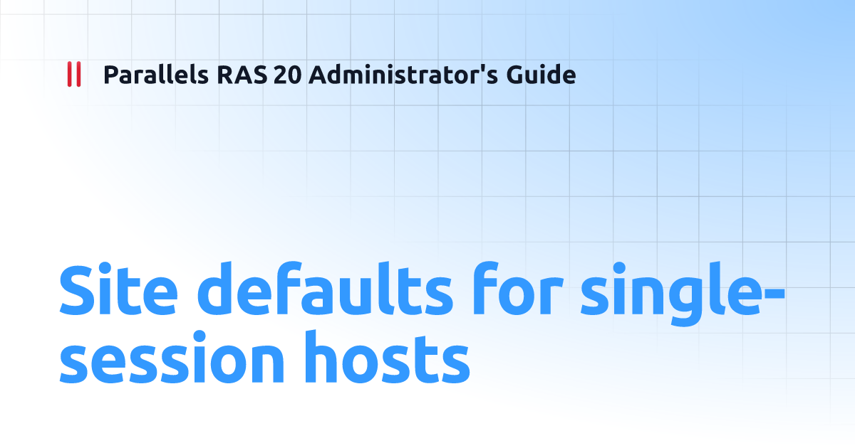 Site Defaults For Single Session Hosts Parallels Ras 20 Administrators Guide