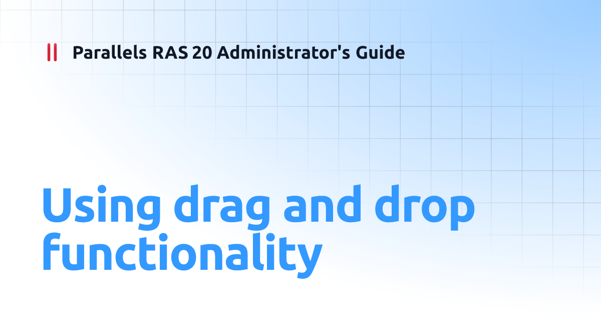 Using drag and drop functionality | Parallels RAS 20 Administrator's Guide