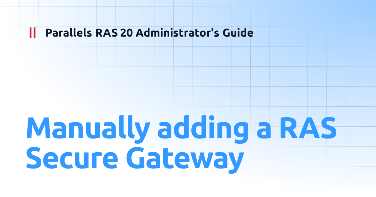 Manually adding a RAS Secure Gateway | Parallels RAS 20 Administrator's ...
