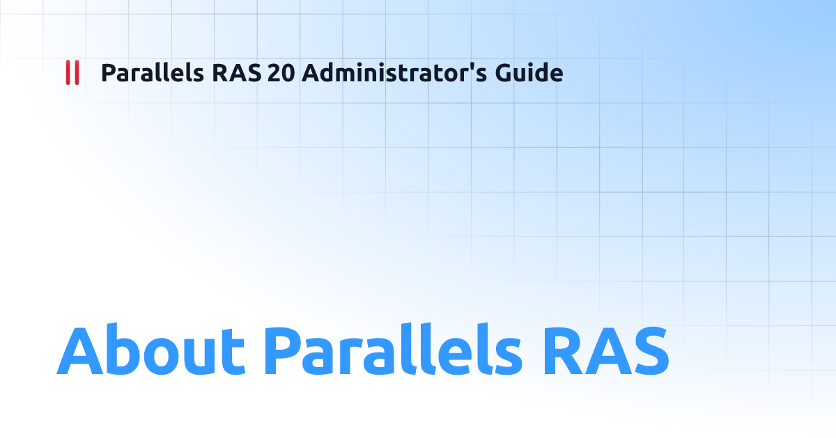 About Parallels RAS | Parallels RAS 20 Administrator's Guide