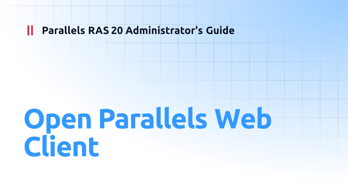 Open Parallels Web Client | Parallels RAS 20 Administrator's Guide