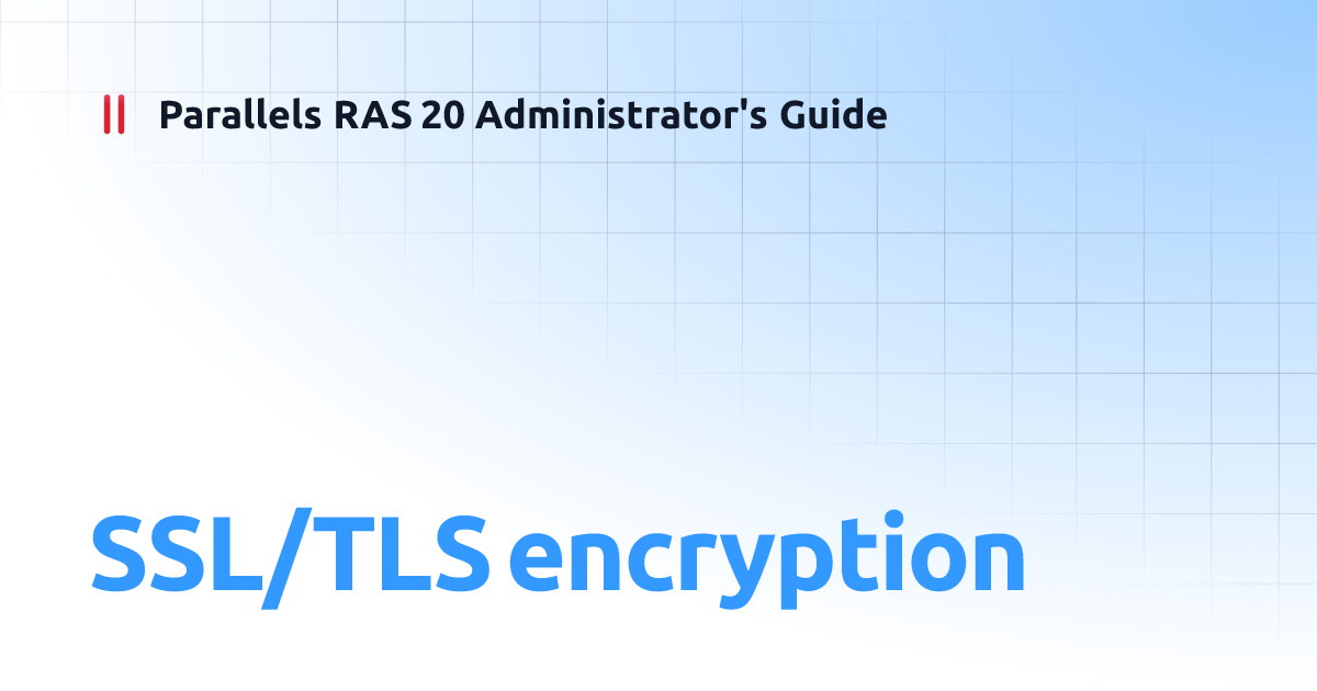 SSL/TLS encryption | Parallels RAS 20 Administrator's Guide