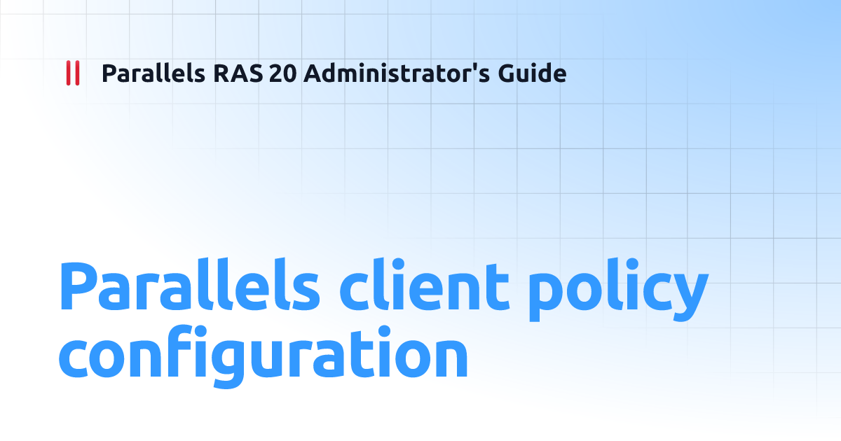 Parallels client policy configuration | Parallels RAS 20 Administrator ...