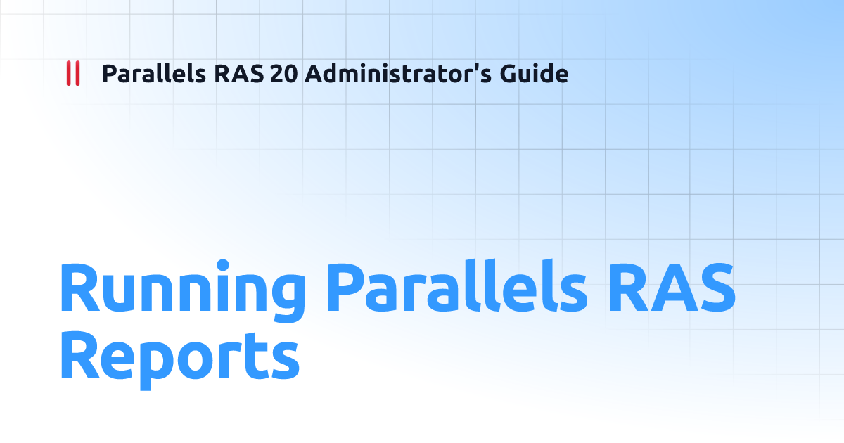 Running Parallels RAS Reports | Parallels RAS 20 Administrator's Guide