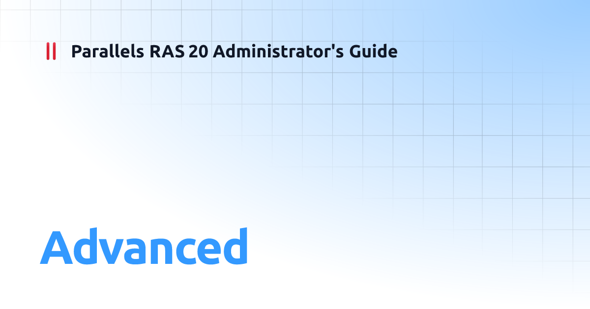 Advanced | Parallels RAS 20 Administrator's Guide