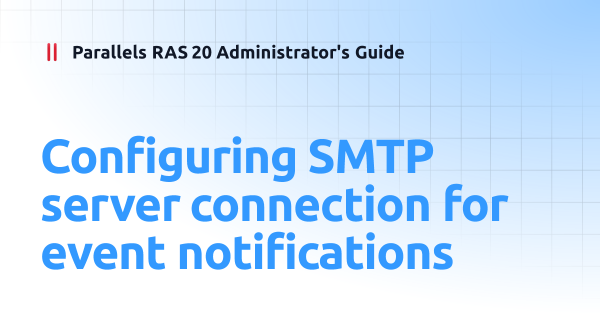 Configuring Smtp Server Connection For Event Notifications Parallels Ras 20 Administrators Guide