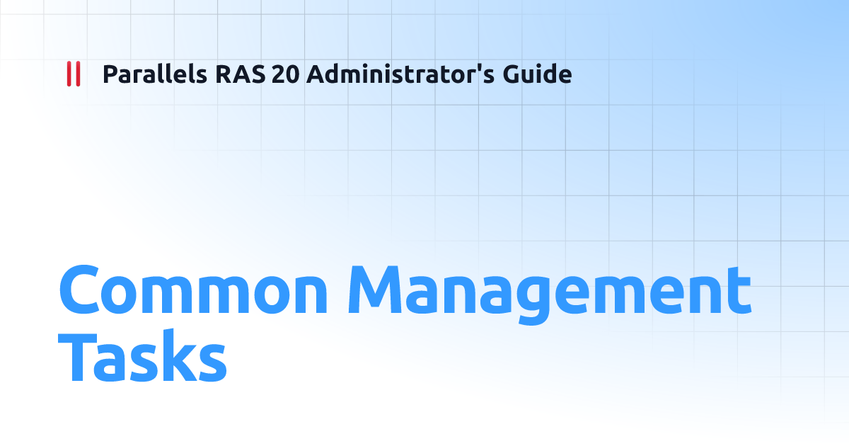 Common Management Tasks | Parallels RAS 20 Administrator's Guide