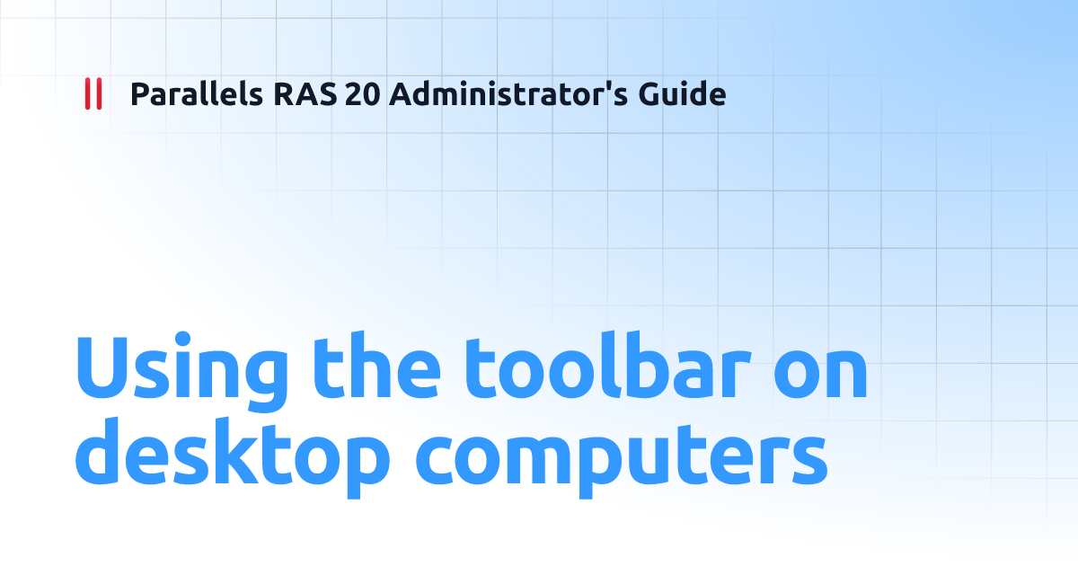 Using the toolbar on desktop computers | Parallels RAS 20 Administrator ...