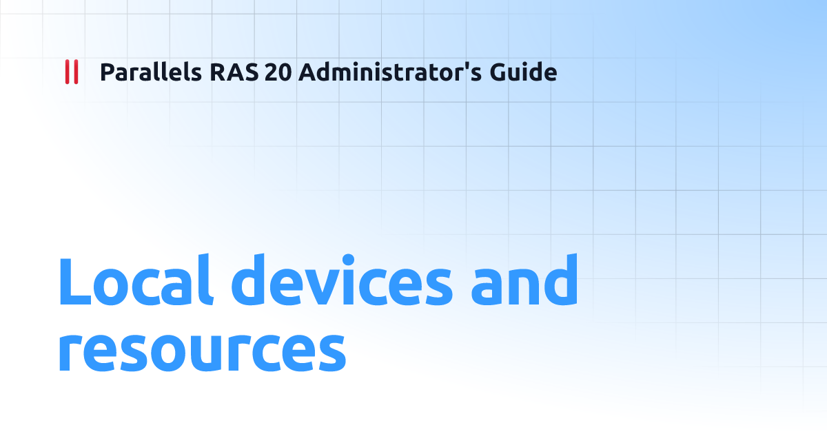 Local devices and resources | Parallels RAS 20 Administrator's Guide