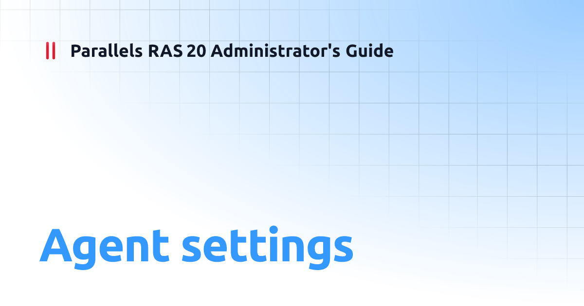 Agent settings | Parallels RAS 20 Administrator's Guide