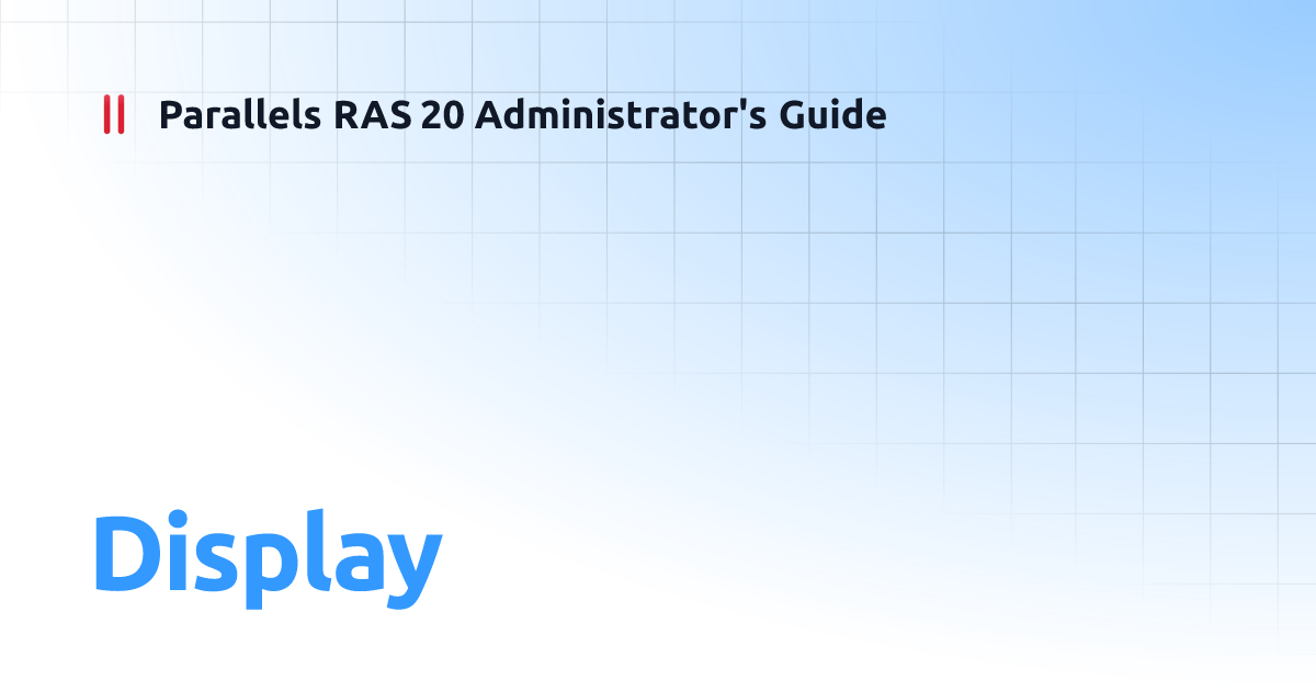 Display | Parallels RAS 20 Administrator's Guide
