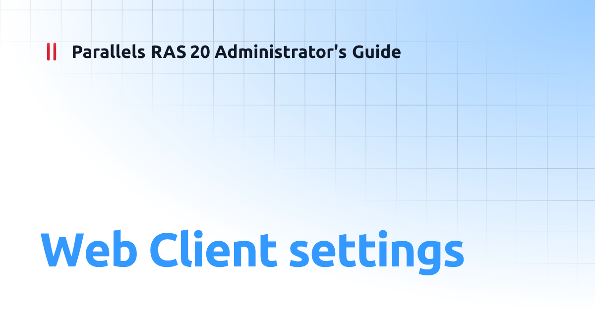 Web Client settings | Parallels RAS 20 Administrator's Guide