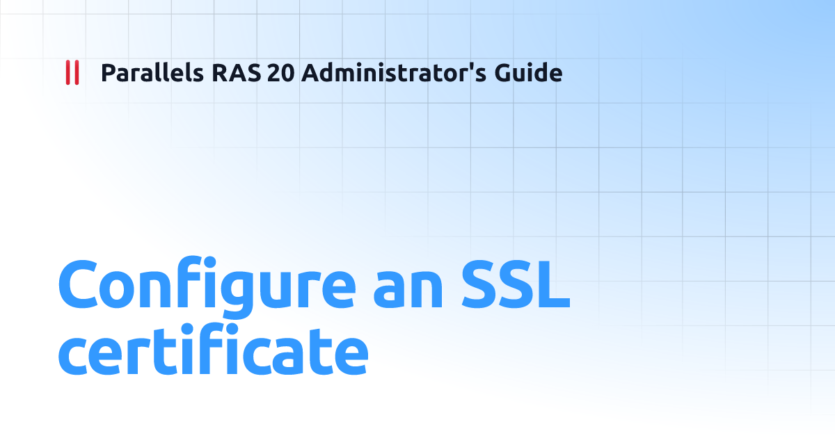 Configure an SSL certificate | Parallels RAS 20 Administrator's Guide