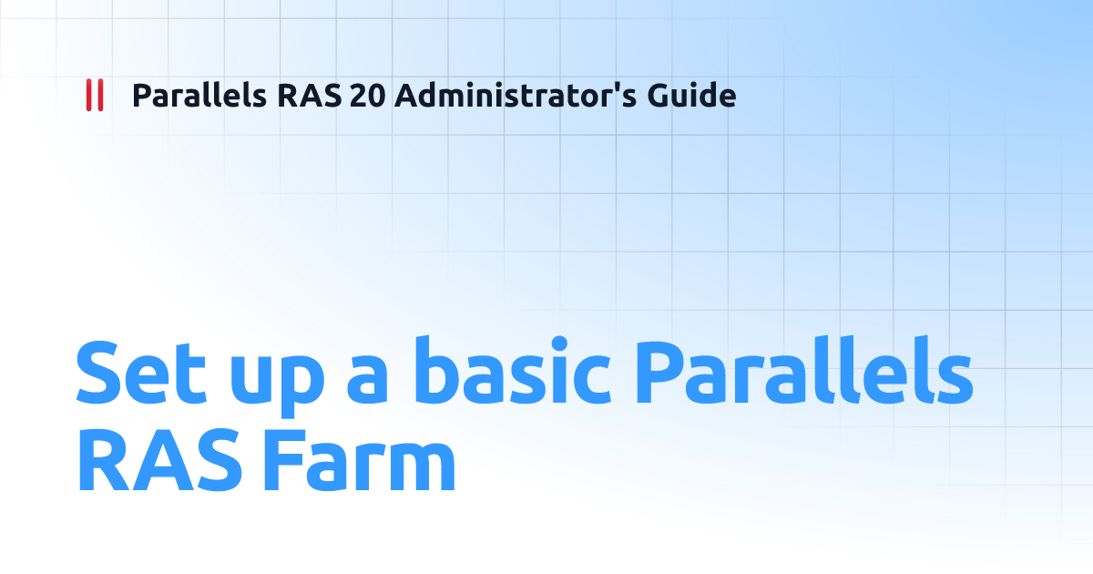 Set up a basic Parallels RAS Farm | Parallels RAS 20 Administrator's Guide