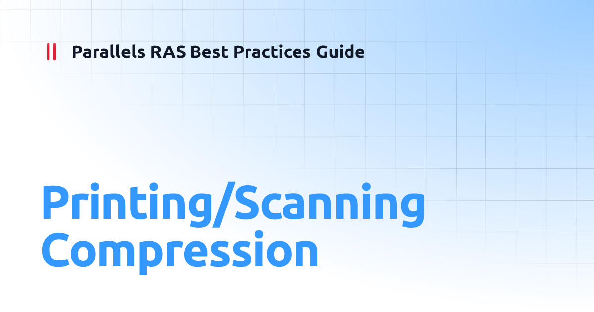 Printing/Scanning Compression | Parallels RAS Best Practices Guide