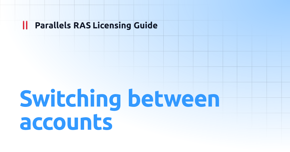 Switching between accounts | Parallels RAS Licensing Guide