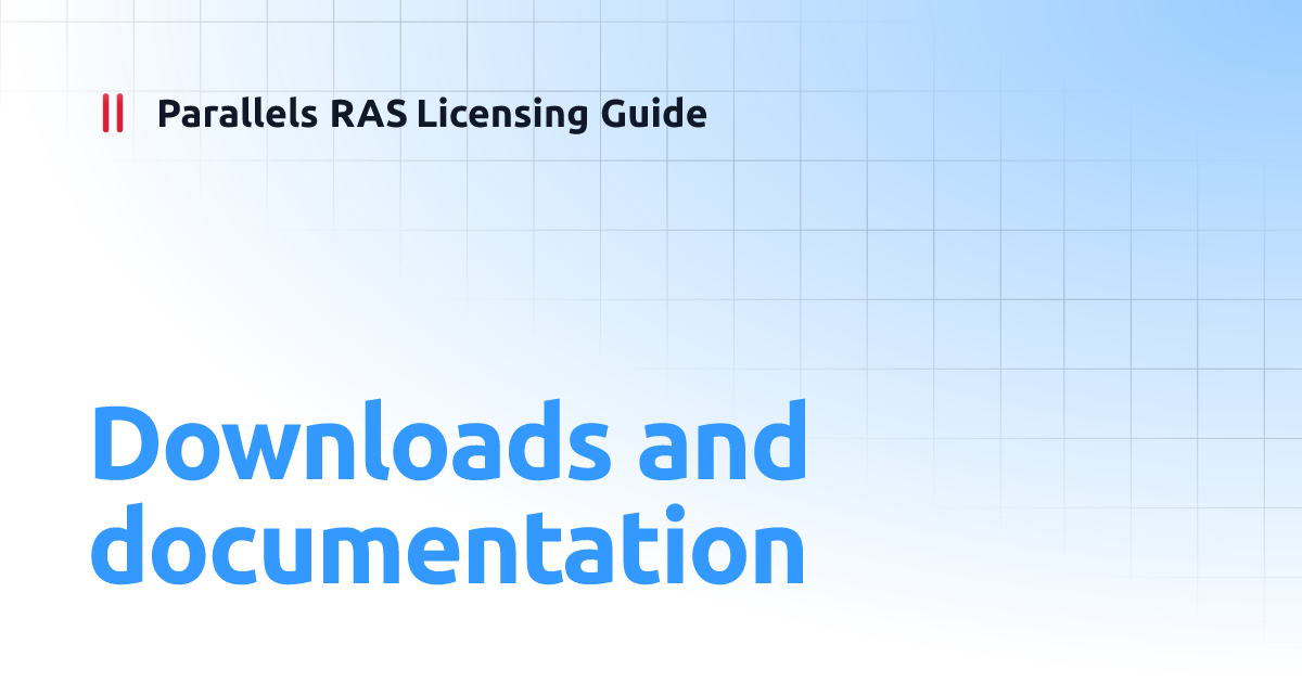 Downloads and documentation | Parallels RAS Licensing Guide