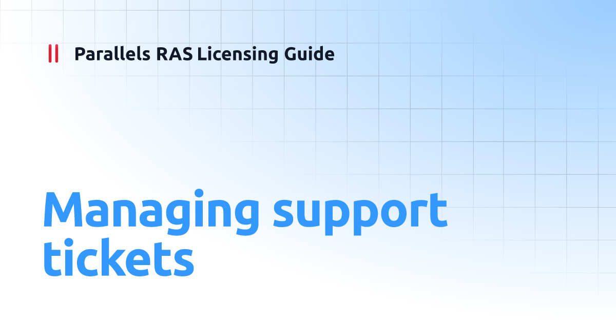 Managing support tickets | Parallels RAS Licensing Guide