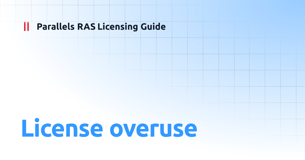 License overuse | Parallels RAS Licensing Guide