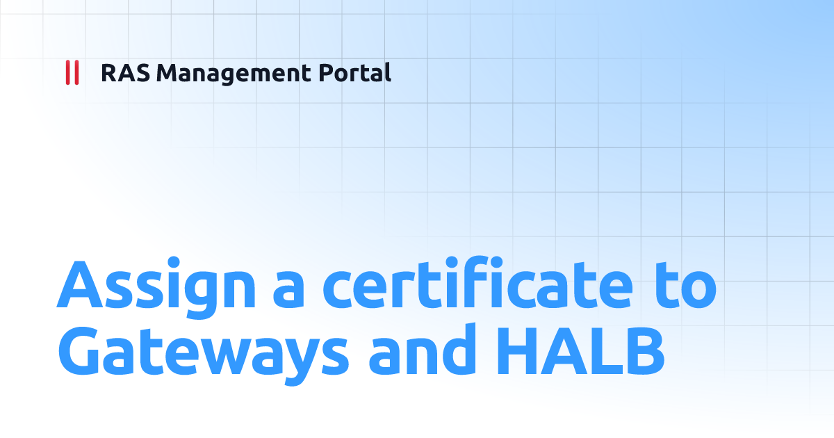 Assign a certificate to Gateways and HALB | RAS Management Portal