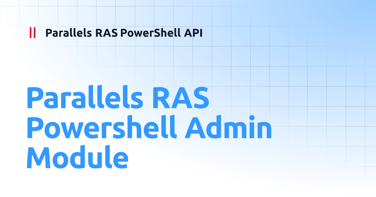 Parallels RAS Powershell Admin Module | Parallels RAS PowerShell API