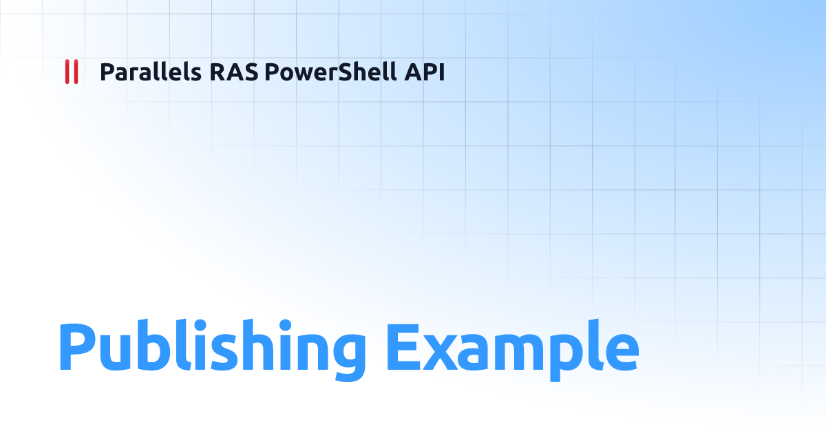 Publishing Example | Parallels RAS PowerShell API