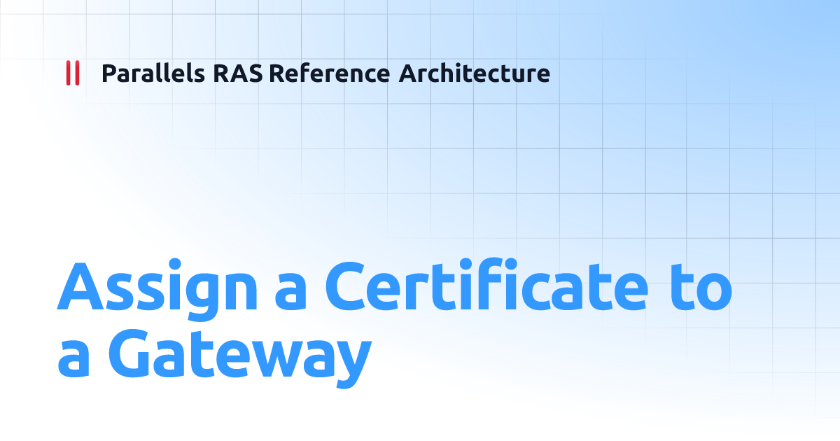 Assign a Certificate to a Gateway | Parallels RAS Reference Architecture