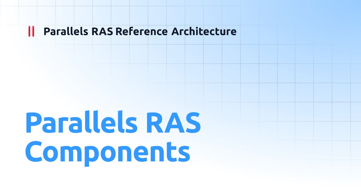 Parallels RAS Components | Parallels RAS Reference Architecture