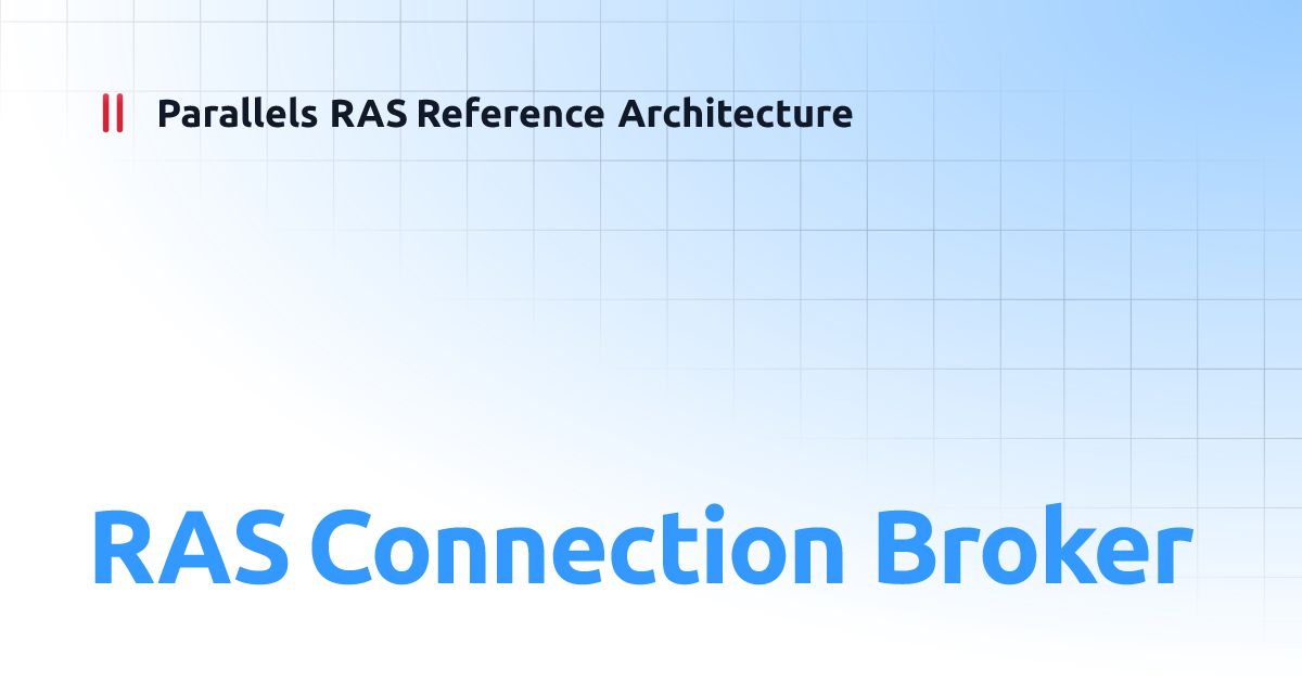 RAS Connection Broker | Parallels RAS Reference Architecture