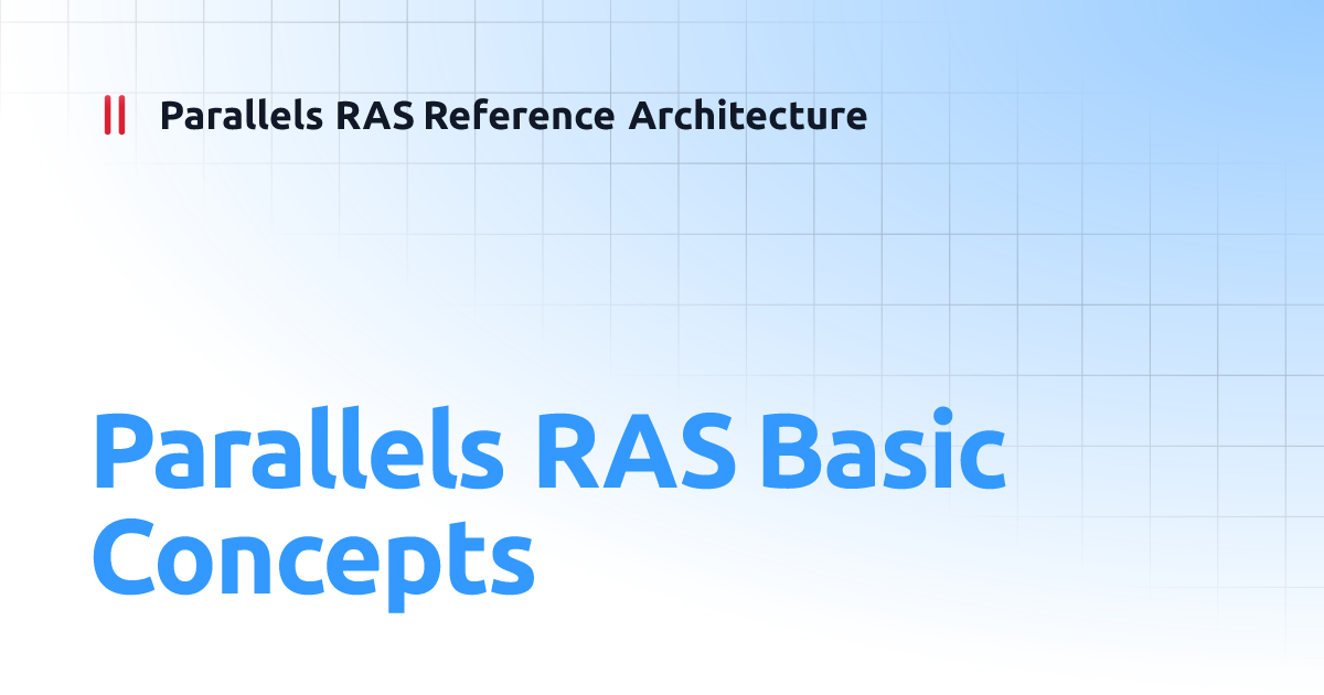 Parallels RAS Basic Concepts | Parallels RAS Reference Architecture