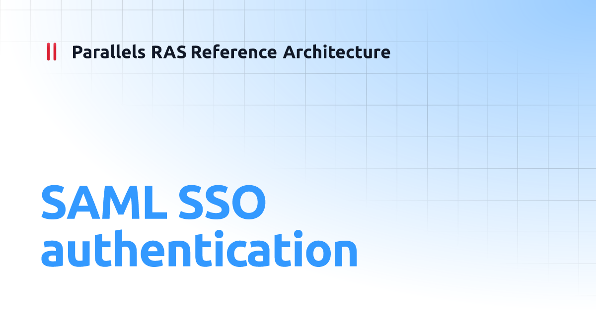 SAML SSO authentication | Parallels RAS Reference Architecture