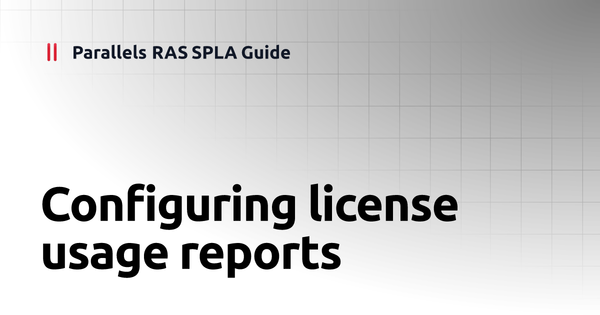 Configuring license usage reports | Parallels RAS SPLA Guide