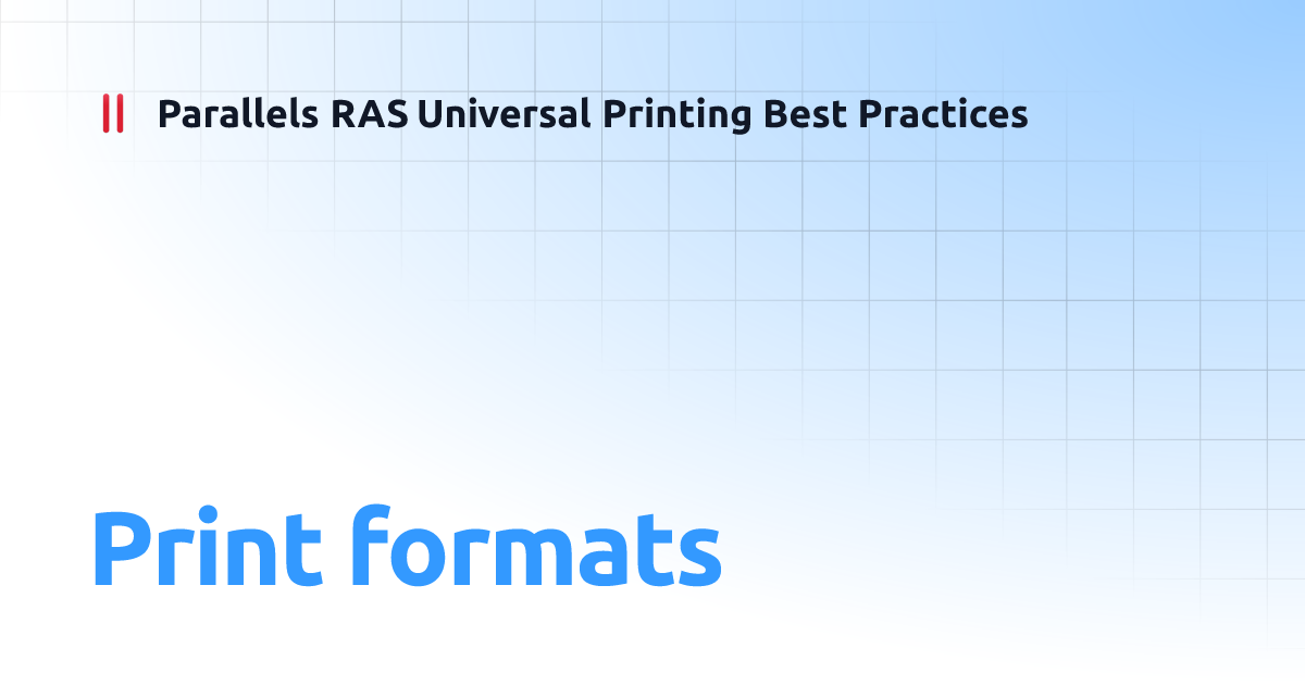 Print formats | Parallels RAS Universal Printing Best Practices