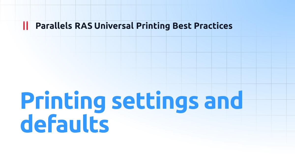 Printing settings and defaults | Parallels RAS Universal Printing Best ...