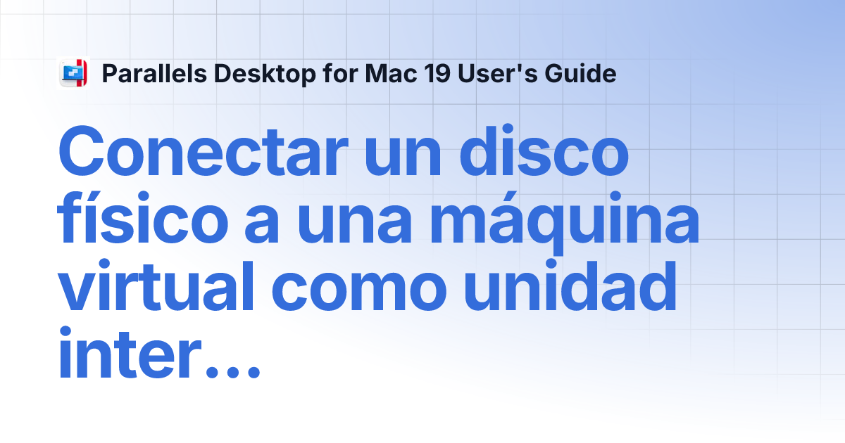 Conectar un disco físico a una máquina virtual como unidad interna | Parallels Desktop for Mac ...