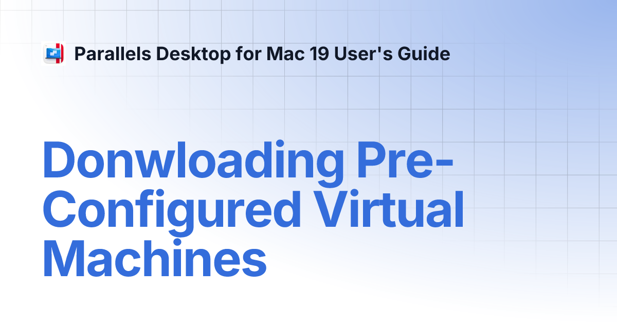 Donwloading Pre-Configured Virtual Machines | Parallels Desktop for Mac 19 User's Guide