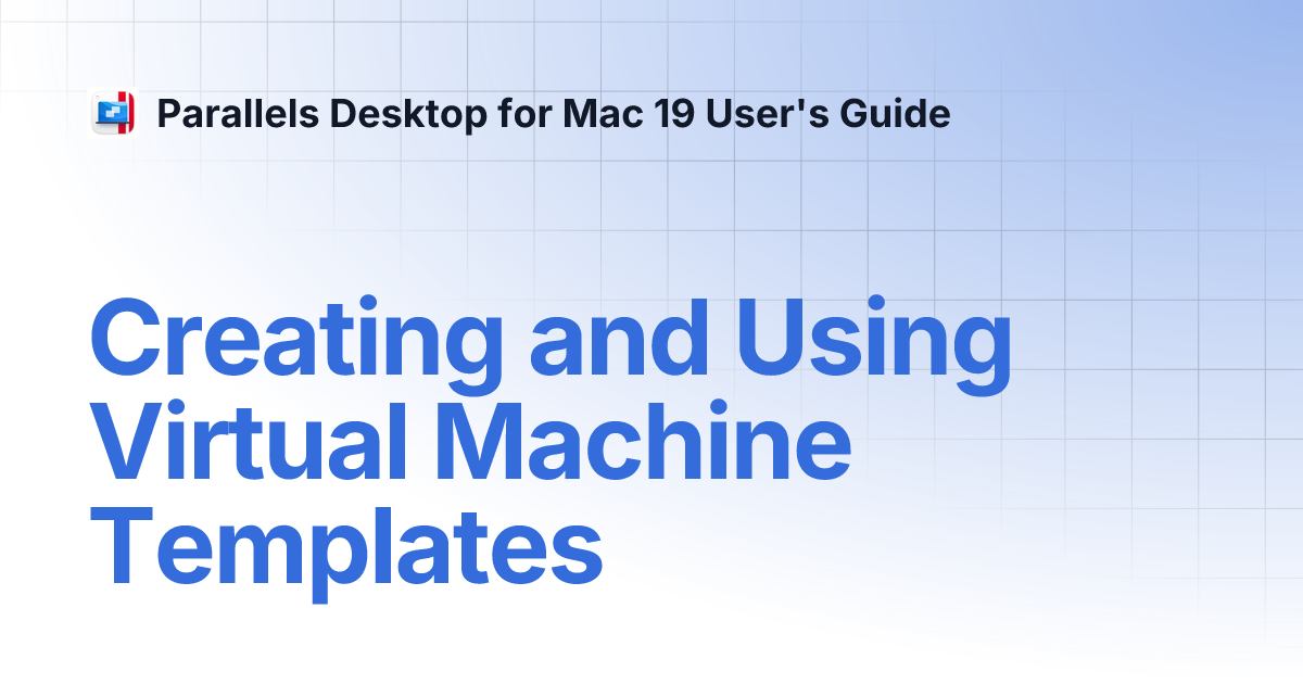 Creating And Using Virtual Machine Templates Parallels Desktop For Mac 19 Users Guide
