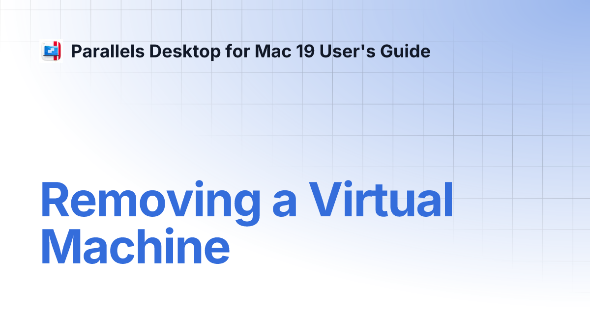 Removing a Virtual Machine | Parallels Desktop for Mac 19 User's Guide