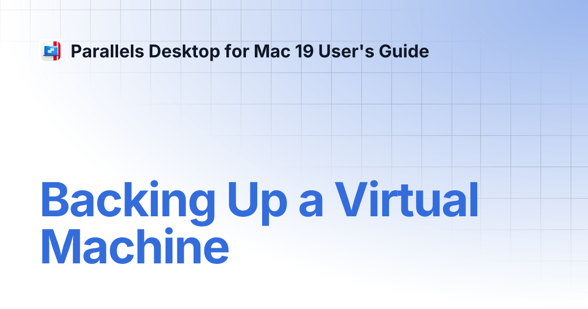 Backing Up a Virtual Machine | Parallels Desktop for Mac 19 User's Guide
