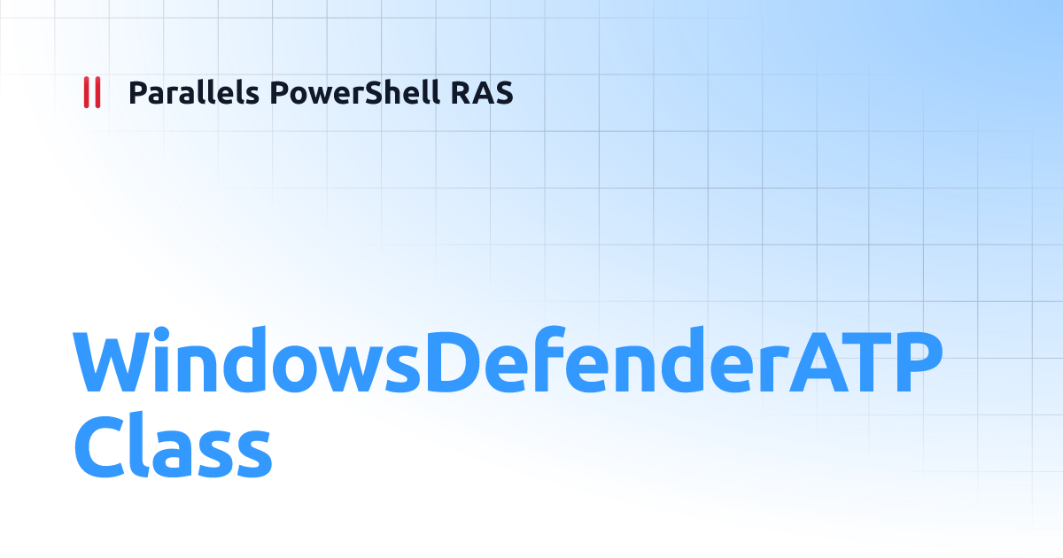 WindowsDefenderATP Class | Parallels PowerShell RAS