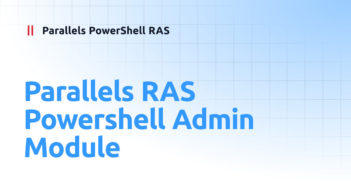 Parallels RAS Powershell Admin Module | Parallels PowerShell RAS
